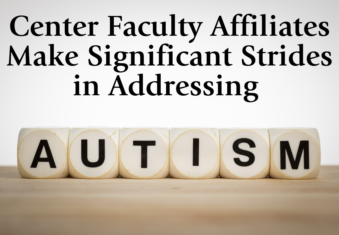 Center Faculty Affiliates Make Significant Strides in Addressing Autism ...